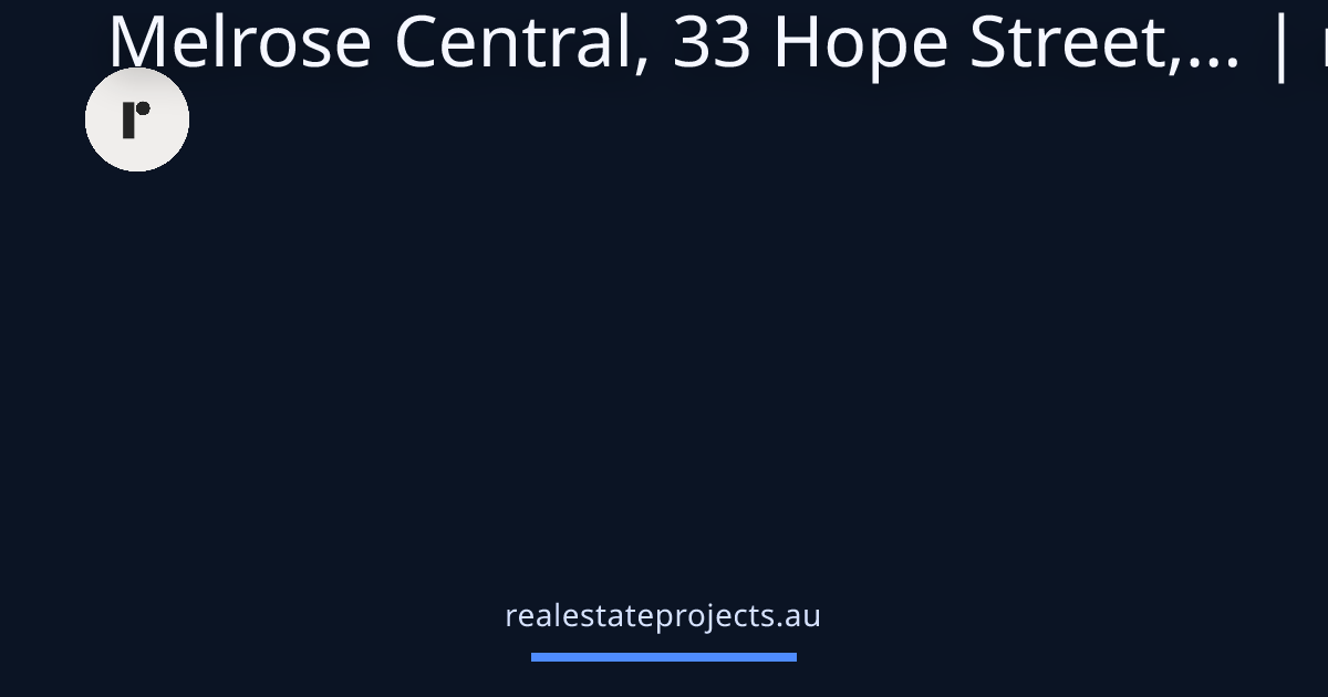 Melrose Central, 33 Hope Street,... | realestateprojects.au